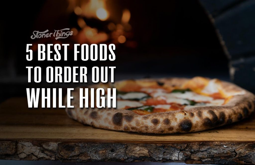 5 Best Foods To Order Out While Stoned - Stoner Things
