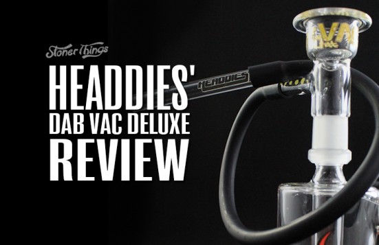 Headdies' Dab Vac Deluxe Review - Stoner Things
