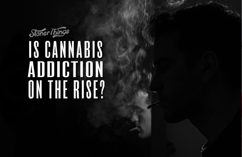 Is Marijuana Addiction on The Rise? - Stoner Things