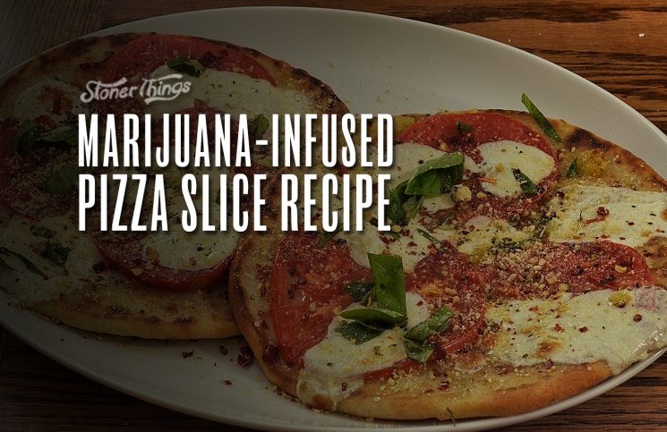 How To Make A Marijuana-Infused Pizza Slice In 15 Minutes - Stoner Things