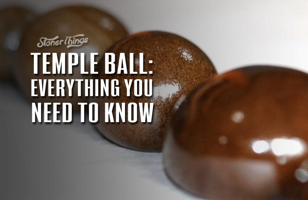 Temple Ball: What Is It And How Is It Made? - Stoner Things