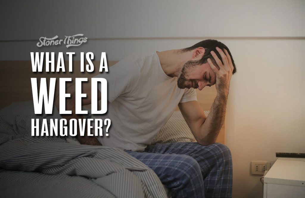 What Is A 'Weed Hangover' and How Can It Be Cured? - Stoner Things