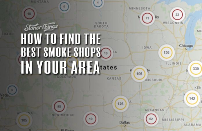 How To Find The Best Smoke Shops In Your Area - Stoner Things