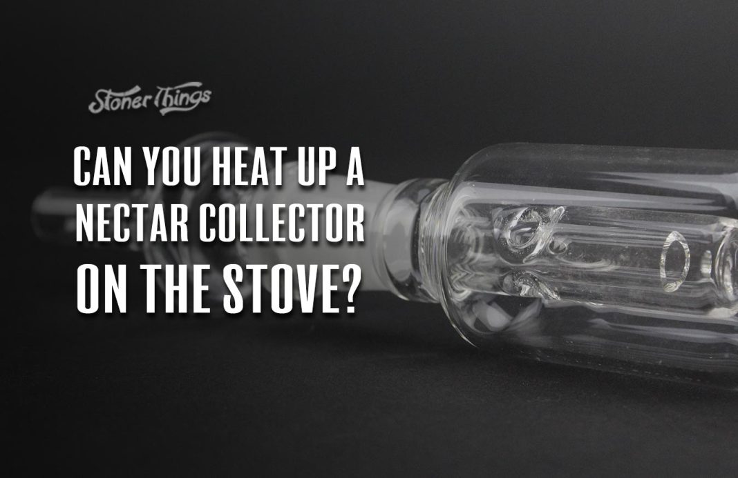 Can You Heat Up A Nectar Collector On The Stove? - Stoner Things
